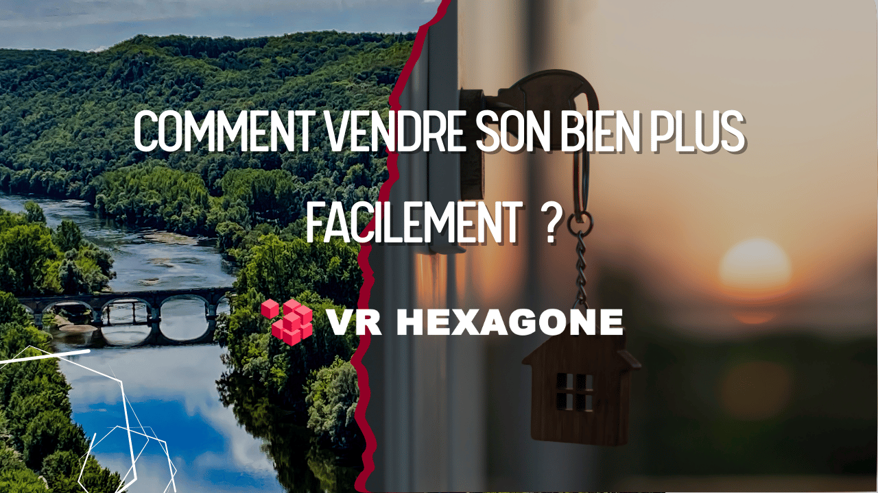 Comment vendre son bien plus facilement en Dordogne ? | VR-Hexagone - VR Hexagone